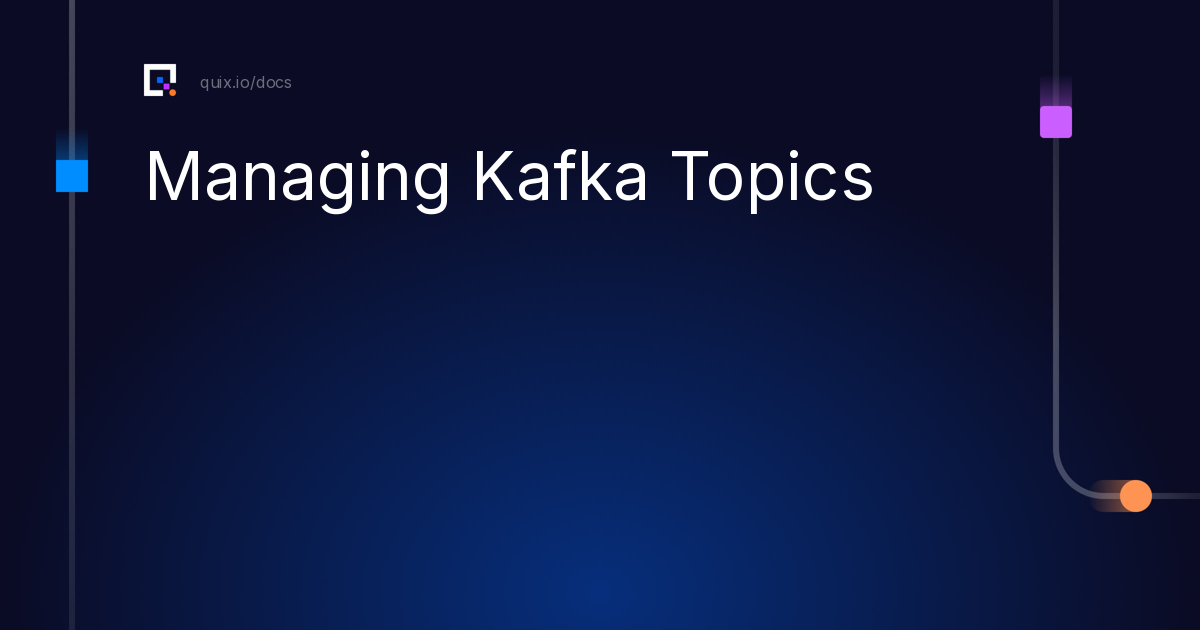Managing Kafka Topics - Quix Docs